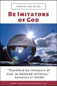 Be Imitators of God – Truth That Inspires